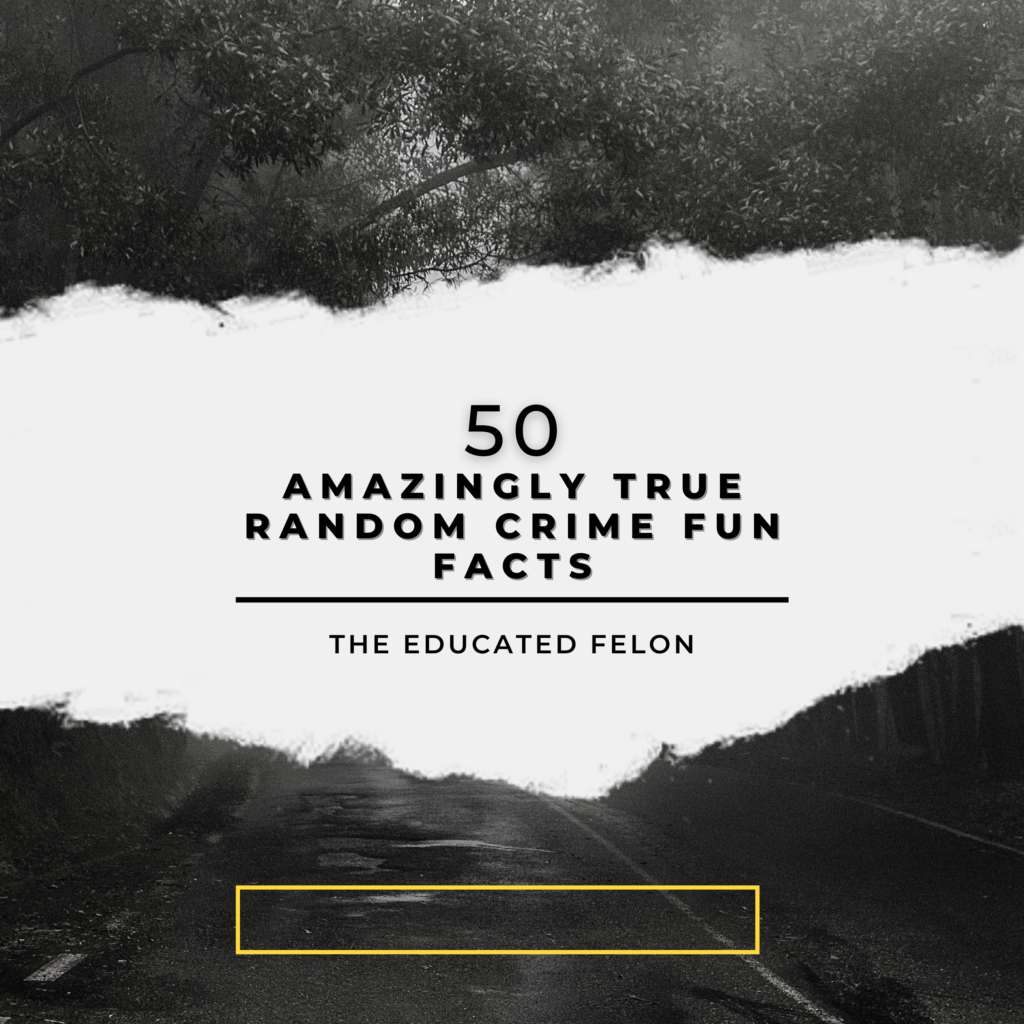 50 AMAZINGLY TRUE RANDOM CRIME FUN FACTS - theeducatedfelon.com
